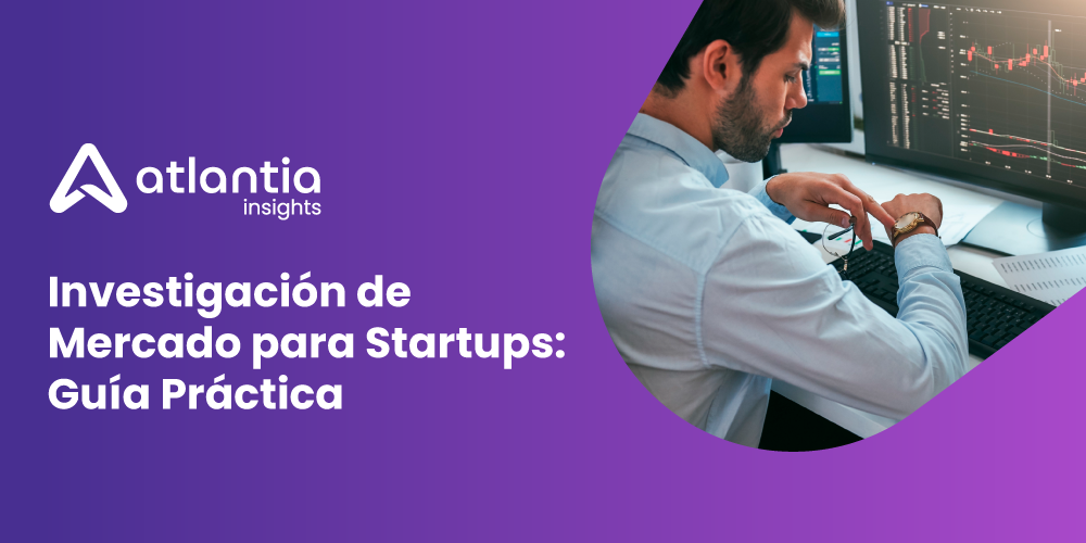 Investigación de mercados para Startups: Guía práctica